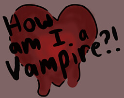 How Am I A Vampire?! | vndb