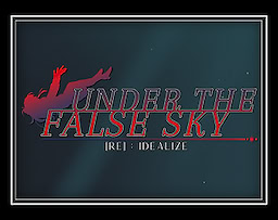 UNDER THE FALSE SKY | [Re]:Idealize | vndb